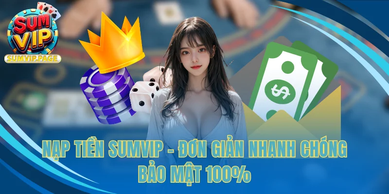 Nạp Tiền SUMVIP - Đơn Giản, Nhanh Chóng, Bảo Mật 100%